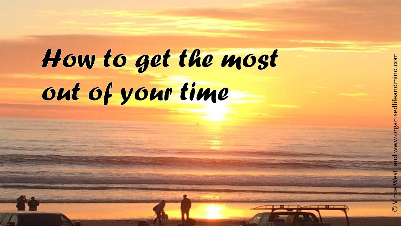 How to get the most out of your time - Organised Life and Mind