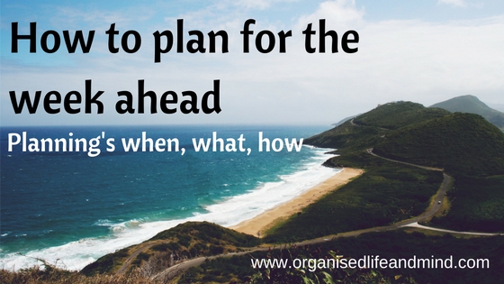 How to plan for the week ahead - Organised Life and Mind