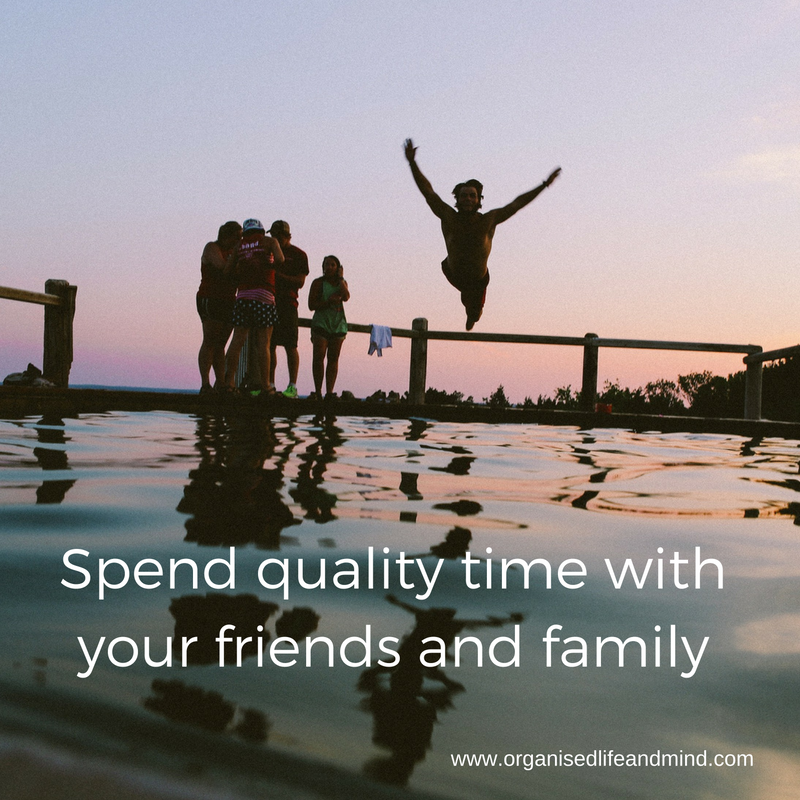 Spend quality time with your friends and family - Organised Life and Mind