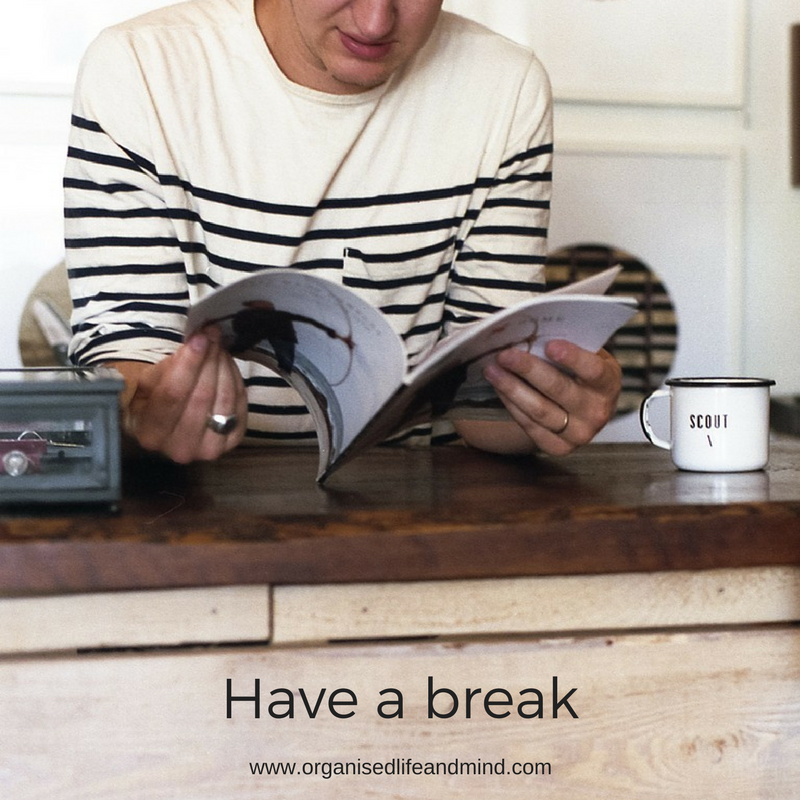 Have a break - Organised Life and Mind